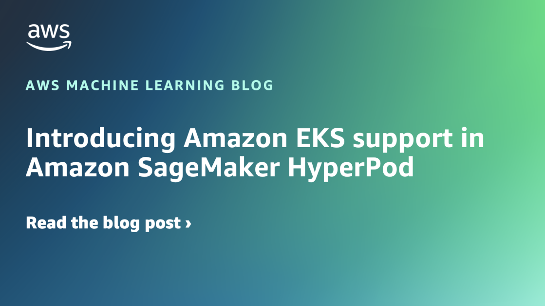 Introducing Amazon EKS help in Amazon SageMaker HyperPod ...